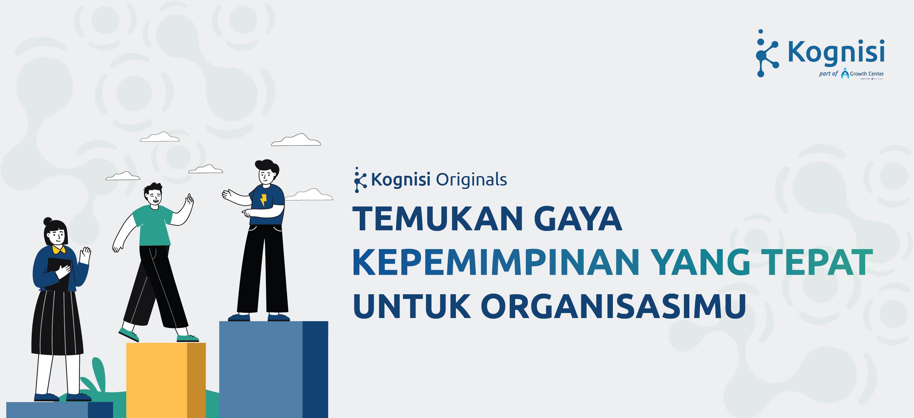 TEMUKAN GAYA KEPEMIMPINAN YANG TEPAT UNTUK ORGANISASIMU | kognisi.id